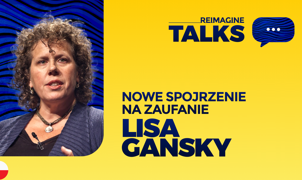 Lisa Gansky: Świat zmienia się szybciej niż jesteśmy w stanie się uczyć ...