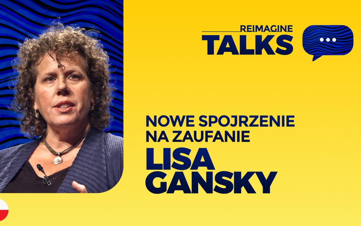 Lisa Gansky: Świat zmienia się szybciej niż jesteśmy w stanie się uczyć ...